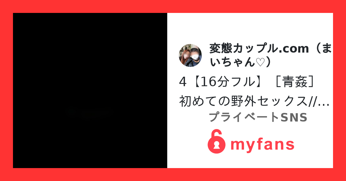 変態カップル.com（まいちゃん♡）さんのプライベートSNS | myfans[マイファンズ]